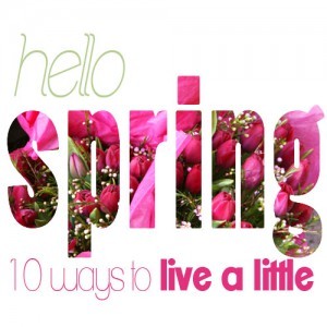 Live a Little: 10 Small Ways to Enjoy Spring - Skimbaco Lifestyle ...